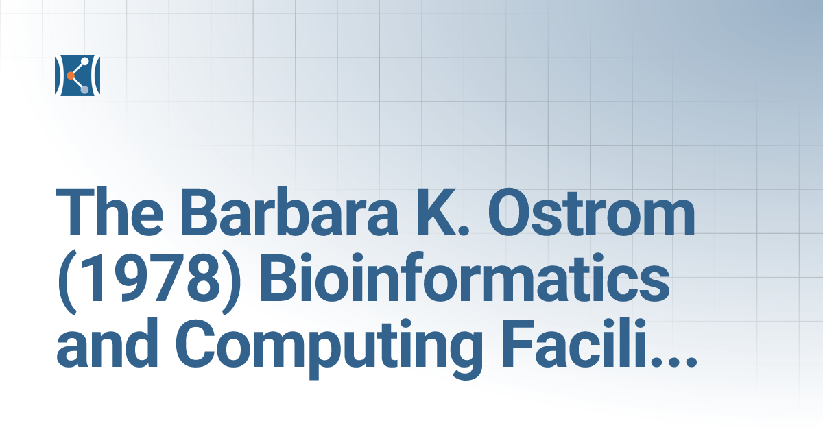 The Barbara K. Ostrom (1978) Bioinformatics and Computing Facility ...