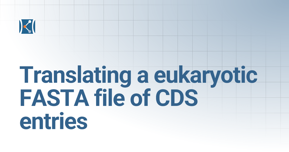 Translating a eukaryotic FASTA file of CDS entries | The Barbara K ...